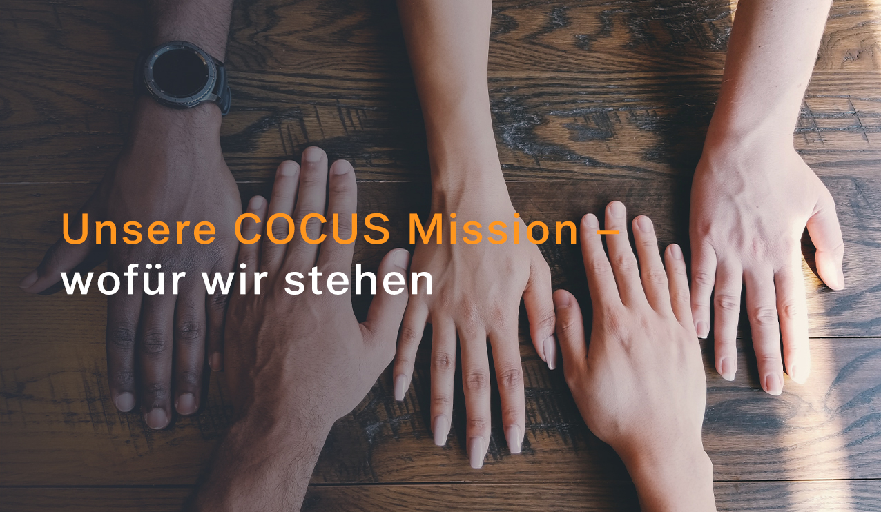 Unsere COCUS Mission - wofür wir stehen